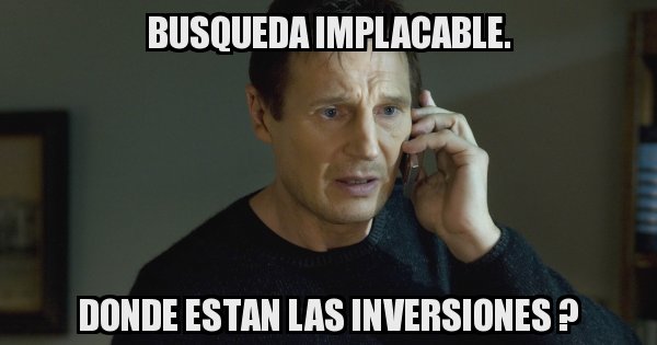 Busqueda Implacable. - Donde estan las Inversiones